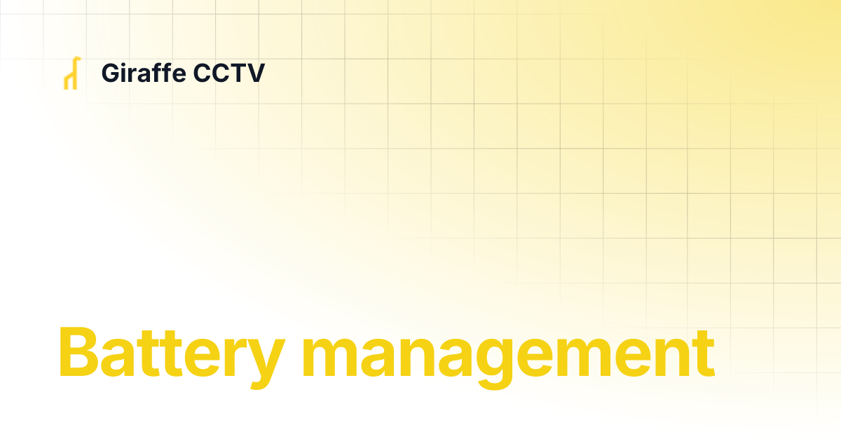 Battery management | Giraffe CCTV